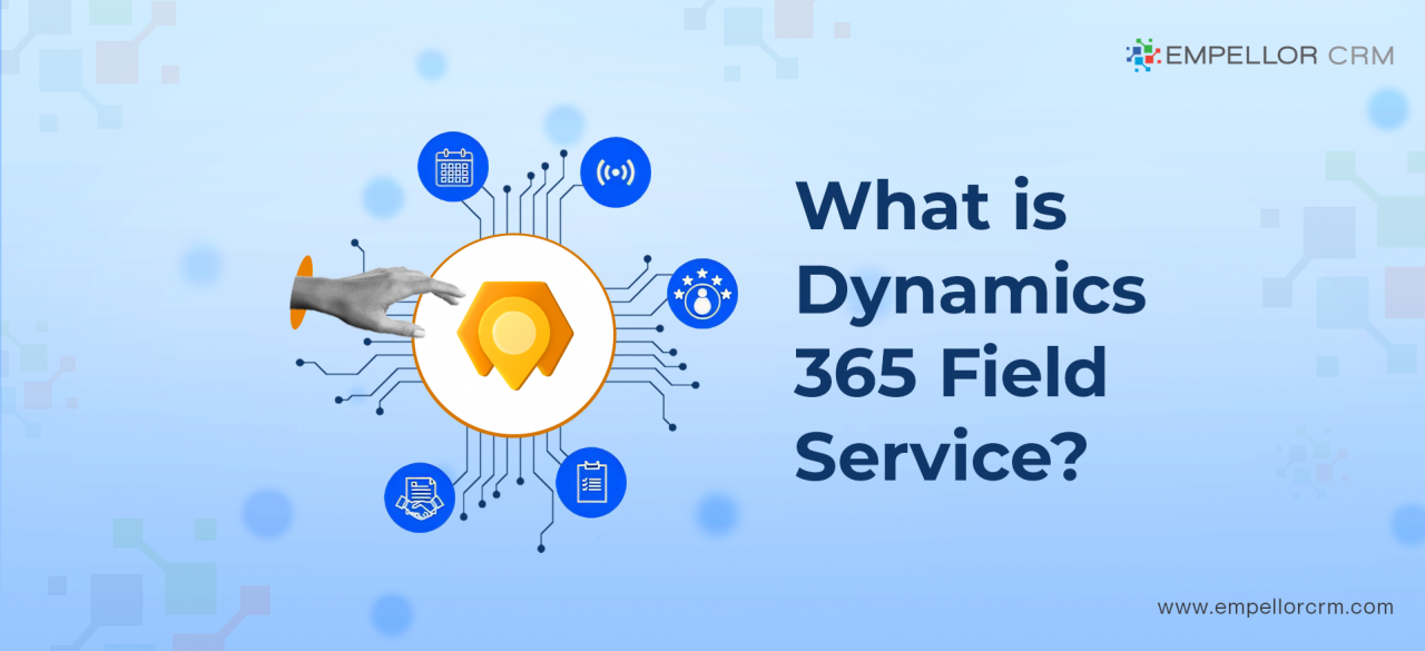 What is Dynamics 365 Field Service? - Empellor CRM